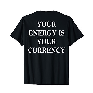 Your Energy Is Your Currency (on back) T-Shirt