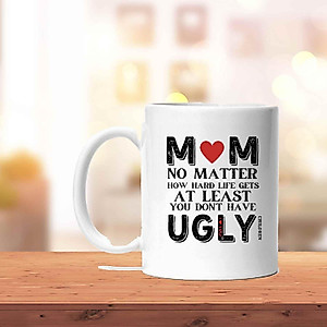 Funny Gift No Matter How Hard Life Gets Mom Tenacity Gift - Grandma, Mother Or Daughter An Inspirational 11oz 15oz White Coffee Mug