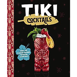 Tiki Cocktails: Over 50 Modern Tropical Cocktails