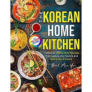 The Korean Home Kitchen: Traditional Home-Style Recipes That Capture the Flavors and Memories of Korea | Full-color Picture Premium Edition