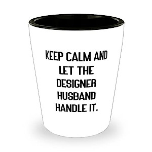 Inspire Husband Shot Glass, Keep Calm and Let the Designer Husband Handle It., Love for Husband, Birthday