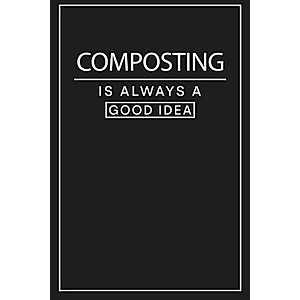 Composting is Always a Good Idea: Notebook for Someone Who Loves Composting Notebook | Gifts Idea for Composting Coach. Composting Journal Dairy for Beginers and professionals