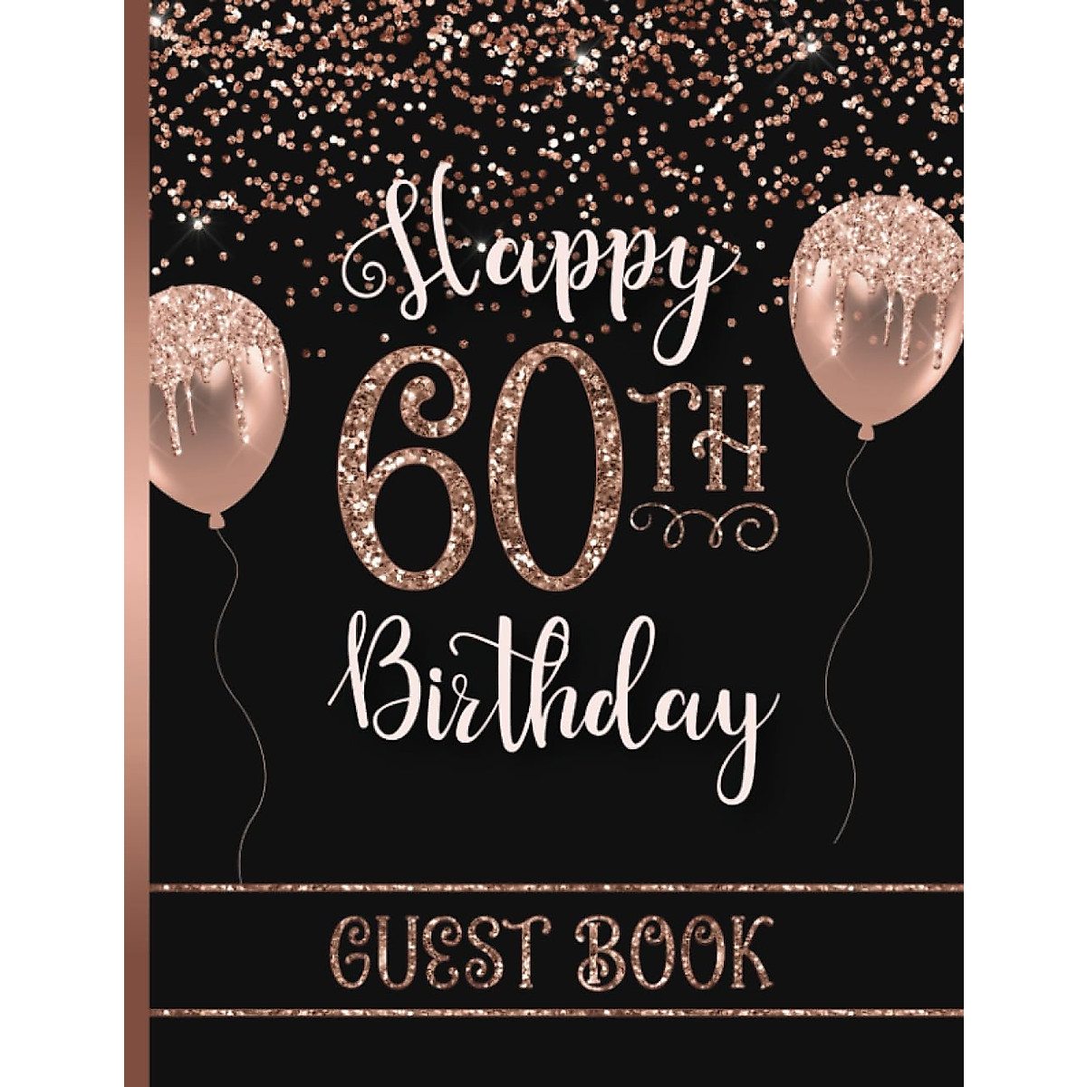 Happy 60th Birthday Guest Book: Party Sign-In Book for Sixty-Year-Old Women with Gift Log | Keepsake Memory Gift for Her | Rose Gold & Black Design with Faux Glitter