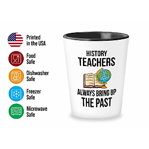 Bubble Hugs Occupation Shot Glass 1.5oz - History Teachers Always Bring Up The Past - Grateful Quotes for History Teacher Amazing Person Appreciation Classroom Historian