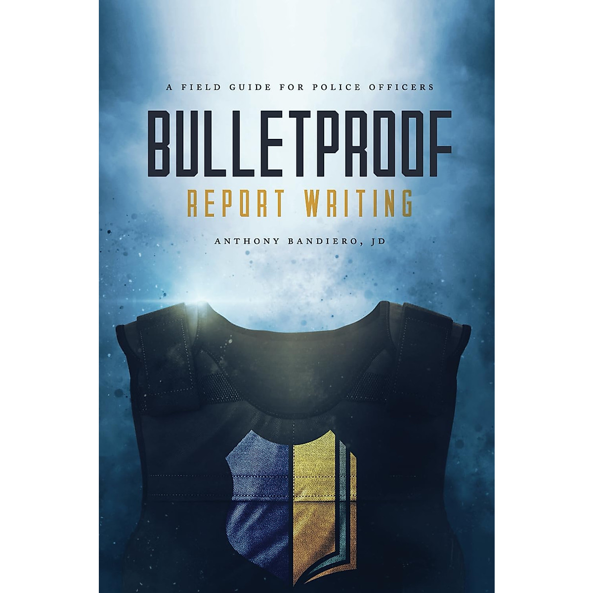 Bulletproof Report Writing: A Field Guide for Law Enforcement (Search & Seizure Survival Guides)