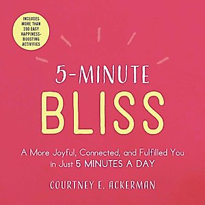 5-Minute Bliss: A More Joyful, Connected, and Fulfilled You in Just 5 Minutes a Day (5-Minute Self-Help Series)