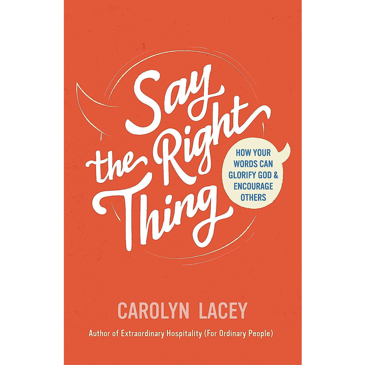 Say the Right Thing: How Your Words Can Glorify God and Encourage Others (What the Bible says about the power of our words and how the gospel can shape the way we speak)