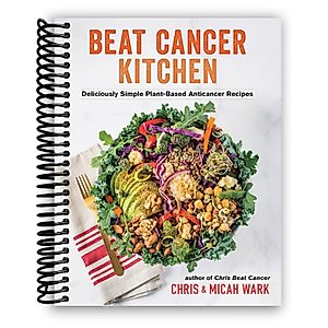 Beat Cancer Kitchen: Deliciously Simple Plant-Based Anticancer Recipes