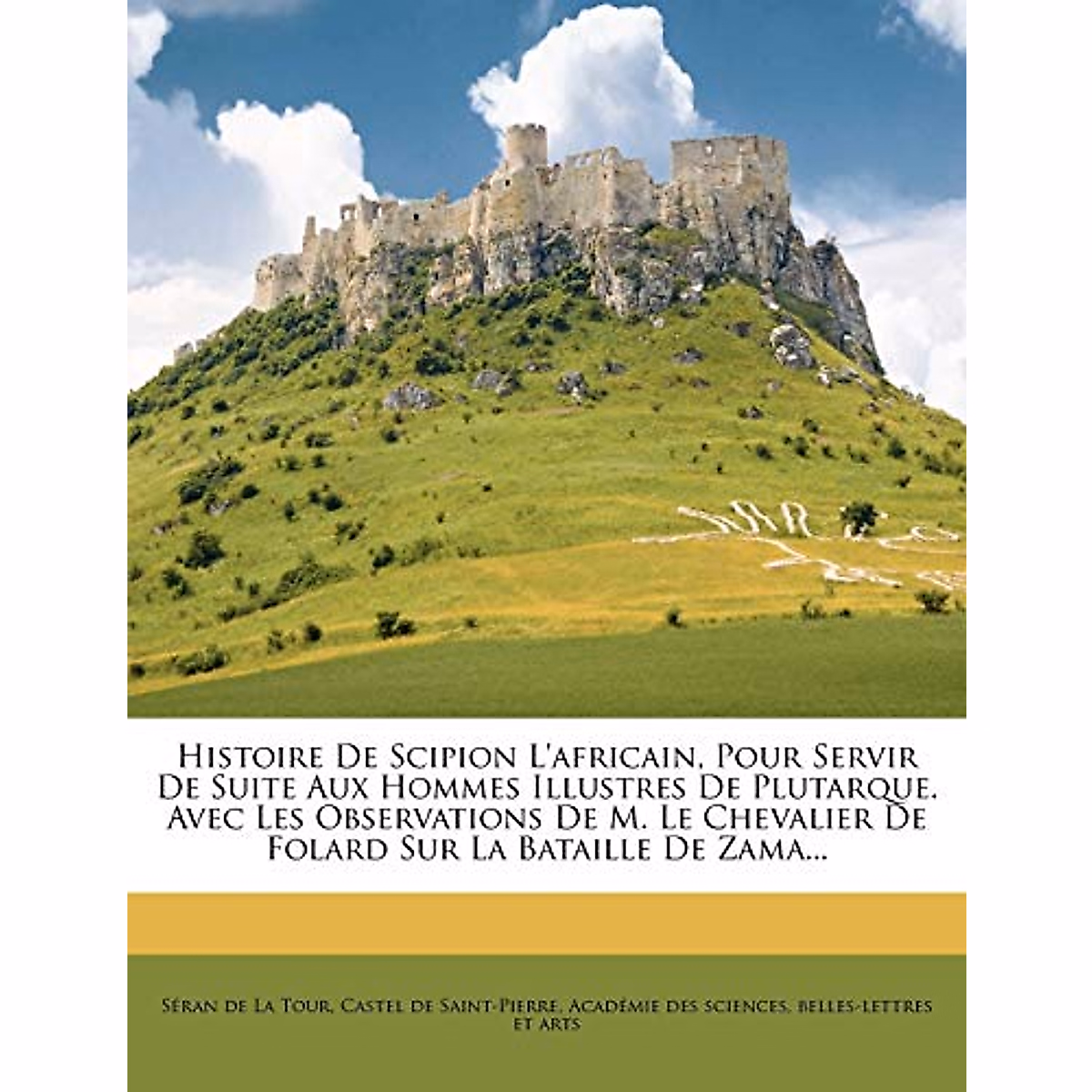 Histoire De Scipion L'africain, Pour Servir De Suite Aux Hommes Illustres De Plutarque. Avec Les Observations De M. Le Chevalier De Folard Sur La Bataille De Zama... (French Edition)