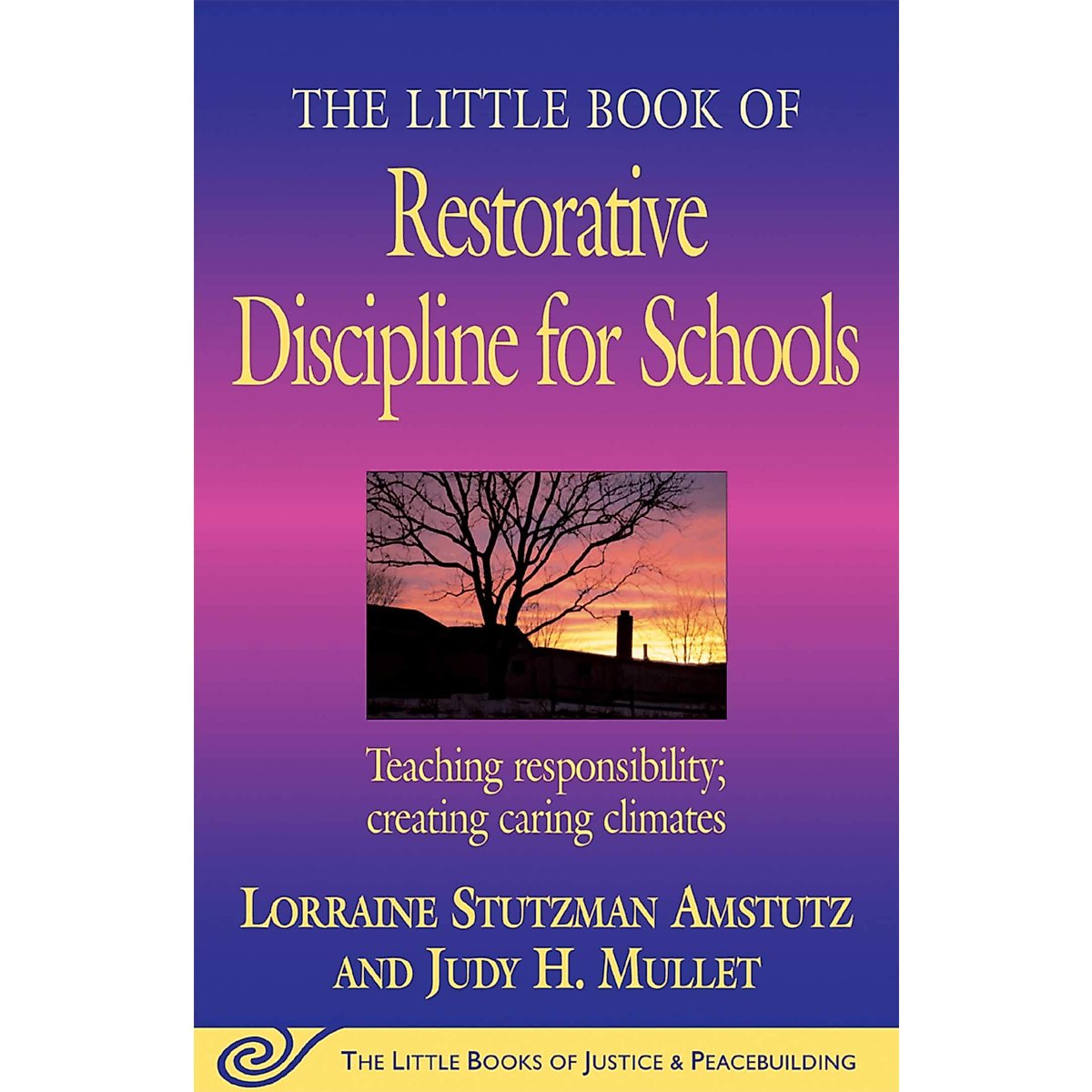 The Little Book of Restorative Discipline for Schools: Teaching Responsibility; Creating Caring Climates (The Little Books of Justice and Peacebuilding Series)