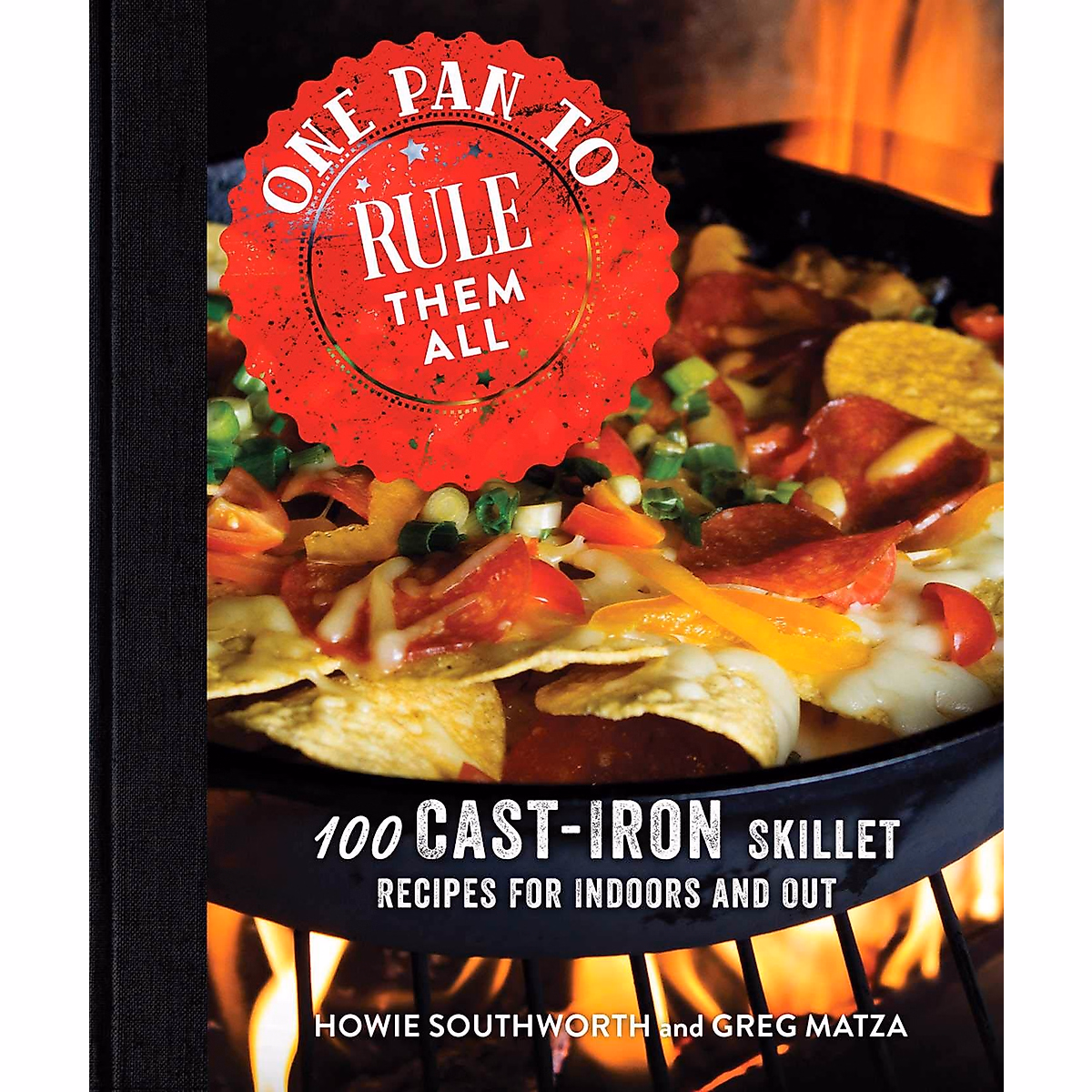 One Pan to Rule Them All: 100 Cast-Iron Skillet Recipes for Indoors and Out