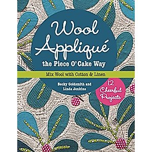 Wool Appliqué the Piece O' Cake Way: 12 Cheerful Projects • Mix Wool with Cotton & Linen