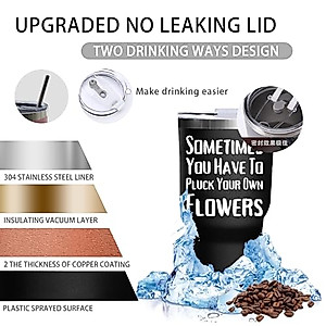 Sometimes You Have To Plucks Your Own Flowers 30oz Tumbler With Handle For School