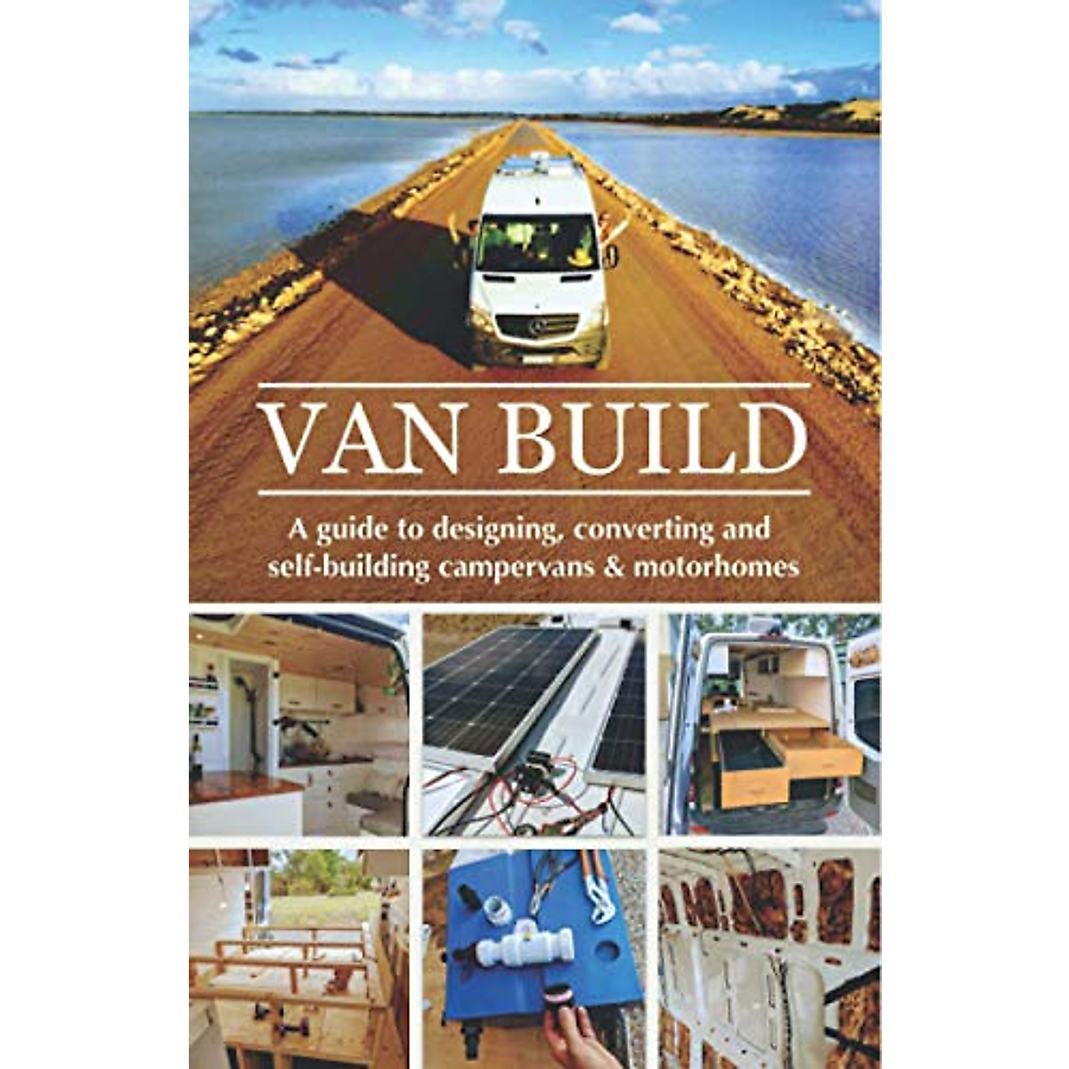 Van Build: A complete DIY guide to designing, converting and self-building your campervan or motorhome