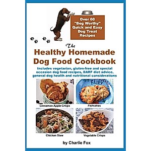 The Healthy Homemade Dog Food Cookbook: Over 60 "Beg-Worthy" Quick and Easy Dog Treat Recipes: Includes vegetarian, gluten-free and special occasion ... dog health and nutritional considerations