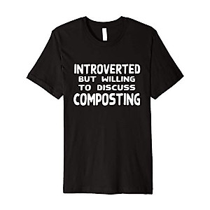 Introverted But Willing to Discuss Composting Funny Gardener Premium T-Shirt