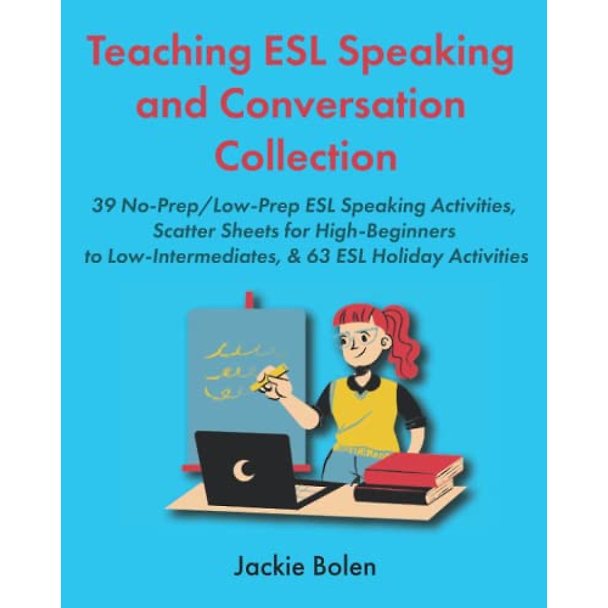 Teaching ESL Speaking and Conversation Collection: No-Prep/Low-Prep ESL Speaking Activities, Scatter Sheets for High-Beginners to Low-Intermediates, & ... Activities (Teaching ESL/EFL Collections)