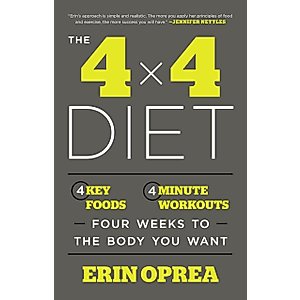 The 4 x 4 Diet: 4 Key Foods, 4-Minute Workouts, Four Weeks to the Body You Want