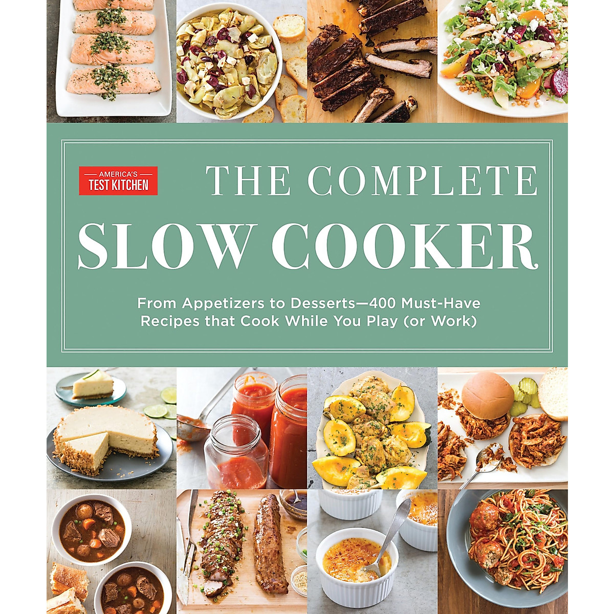 The Complete Slow Cooker: From Appetizers to Desserts - 400 Must-Have Recipes That Cook While You Play (or Work) (The Complete ATK Cookbook Series)