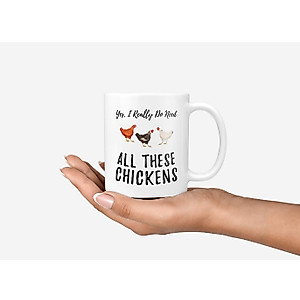 Funny Chicken Coffee Mugs. Yes I Really Do Need All These Chickens. 11 oz Mug for a Farmer of That Crazy Chicken Lady in You. Gift idea for Men and Women.