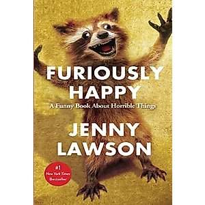 Furiously Happy: A Funny Book about Horrible Things