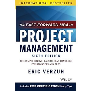 The Fast Forward MBA in Project Management: The Comprehensive, Easy-to-Read Handbook for Beginners and Pros (Fast Forward MBA Series)