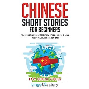 Chinese Short Stories For Beginners: 20 Captivating Short Stories to Learn Chinese & Grow Your Vocabulary the Fun Way! (Easy Chinese Stories)