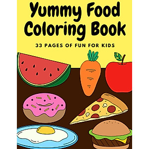 Yummy Food Coloring Book 33 Pages of Fun for Kids: Children’s Coloring Book with Easy and Big Illustrations for Boys and Girls | A Great Gift for Preschoolers, Kindergarteners, and Elementary Students