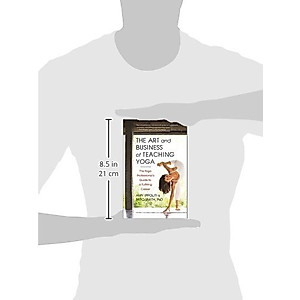 The Art and Business of Teaching Yoga: The Yoga Professional's Guide to a Fulfilling Career