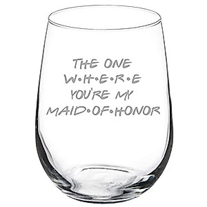 Wine Glass Goblet The One Where You're My Maid Of Honor Proposal Will You Be My (17 oz Stemless)