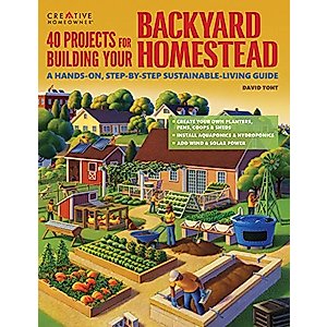 40 Projects for Building Your Backyard Homestead: A Hands-on, Step-by-Step Sustainable-Living Guide (Creative Homeowner) Fences, Chicken Coops, Sheds, Gardening, and More for Becoming Self-Sufficient