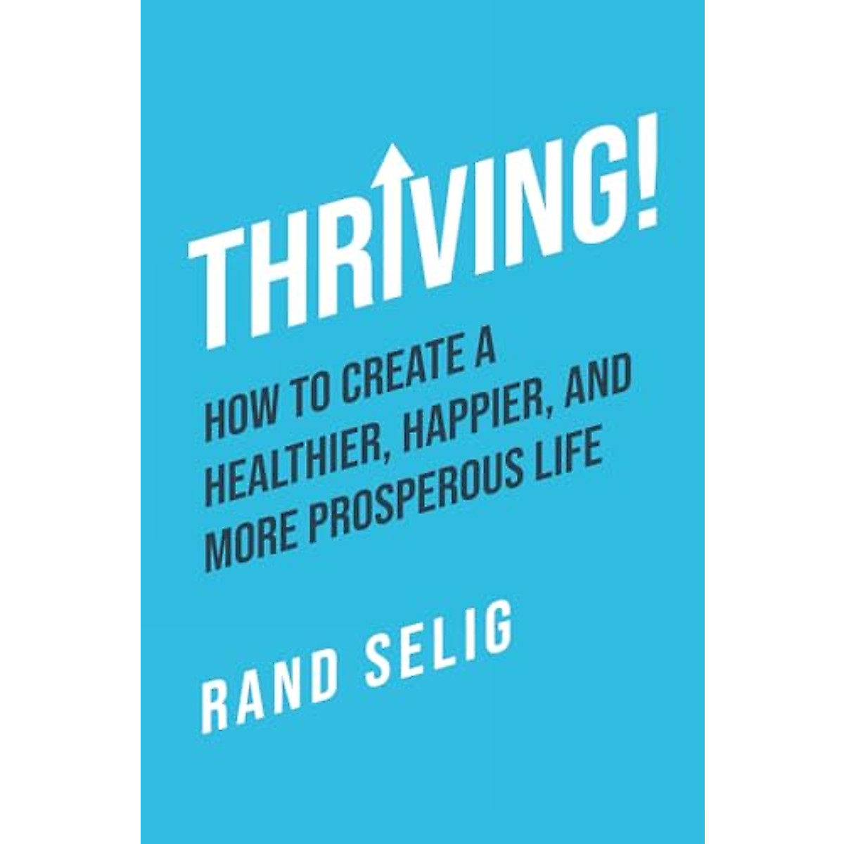 Thriving!: How to Create a Healthier, Happier, and More Prosperous Life