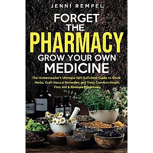 Forget The Pharmacy - Grow Your Own Medicine: The Homesteader's Ultimate Self-Sufficient Guide to Grow Herbs, Craft Natural Remedies, and Treat Common ... Proactively (Growing Natural Remedies Series)
