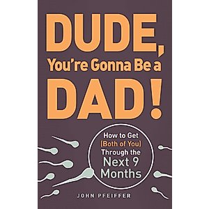Dude, You're Gonna Be a Dad!: How to Get (Both of You) Through the Next 9 Months