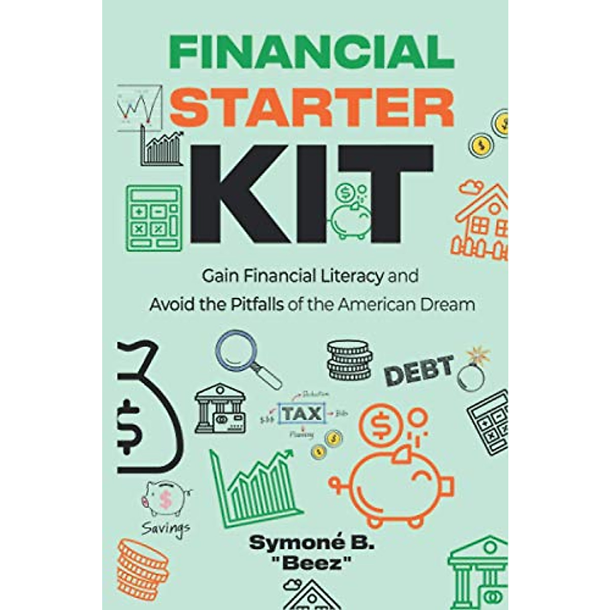 Financial Starter Kit: Gain Financial Literacy and Avoid the Pitfalls of the American Dream