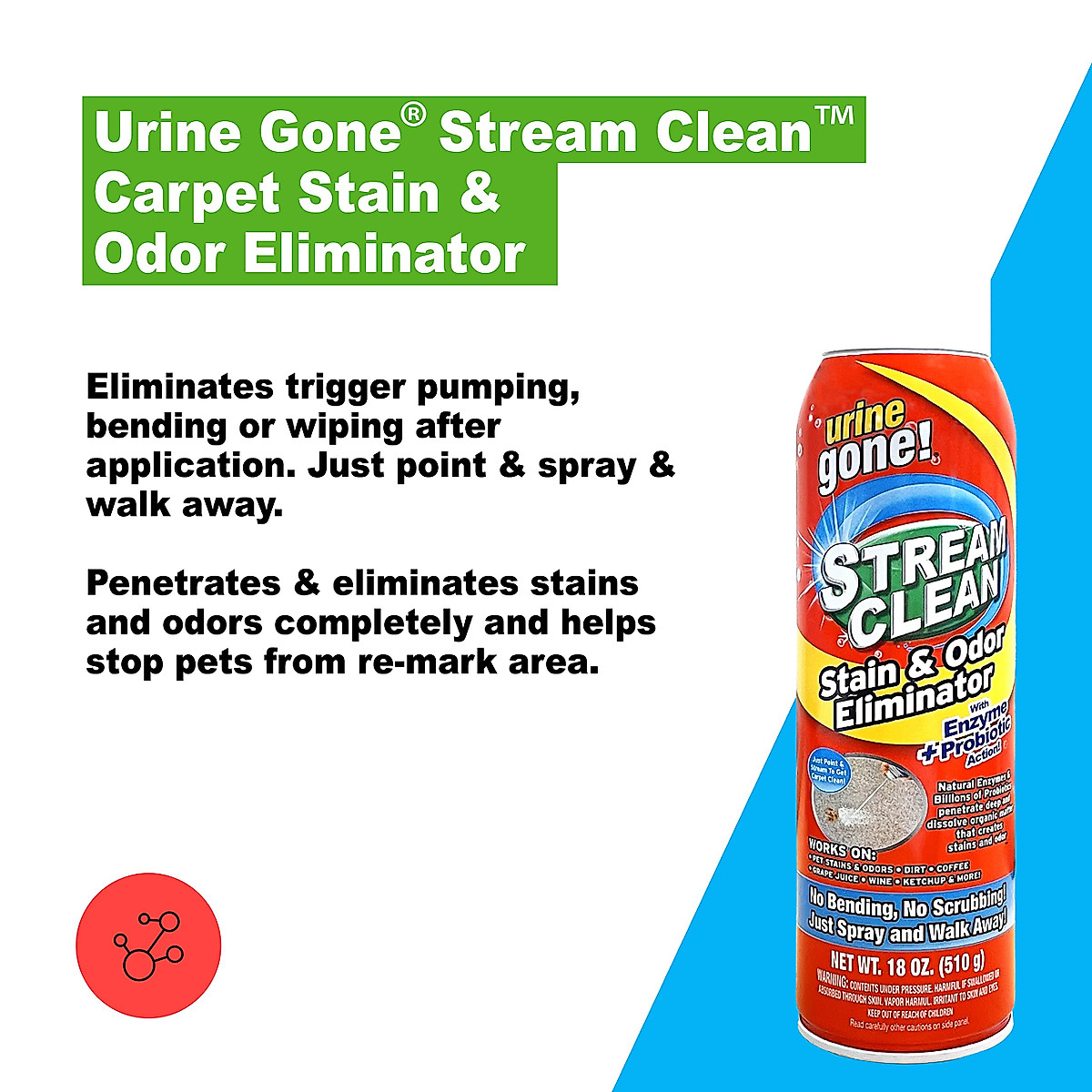 Urine Gone Stream Clean, Heavy Duty Carpet Stain & Odor Eliminator Deep Cleans with Fast Acting Natural Enzymes + Probiotics Eliminating Stains and Odor Permanently, No Scrubbing, 18 oz. (1pack)