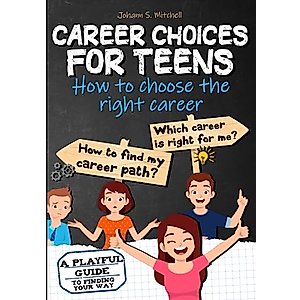 CAREER CHOICES FOR TEENS: how to choose the right job - Career workbook for teens and young adults