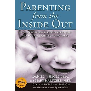 Parenting from the Inside Out: How a Deeper Self-Understanding Can Help You Raise Children Who Thrive: 10th Anniversary Edition