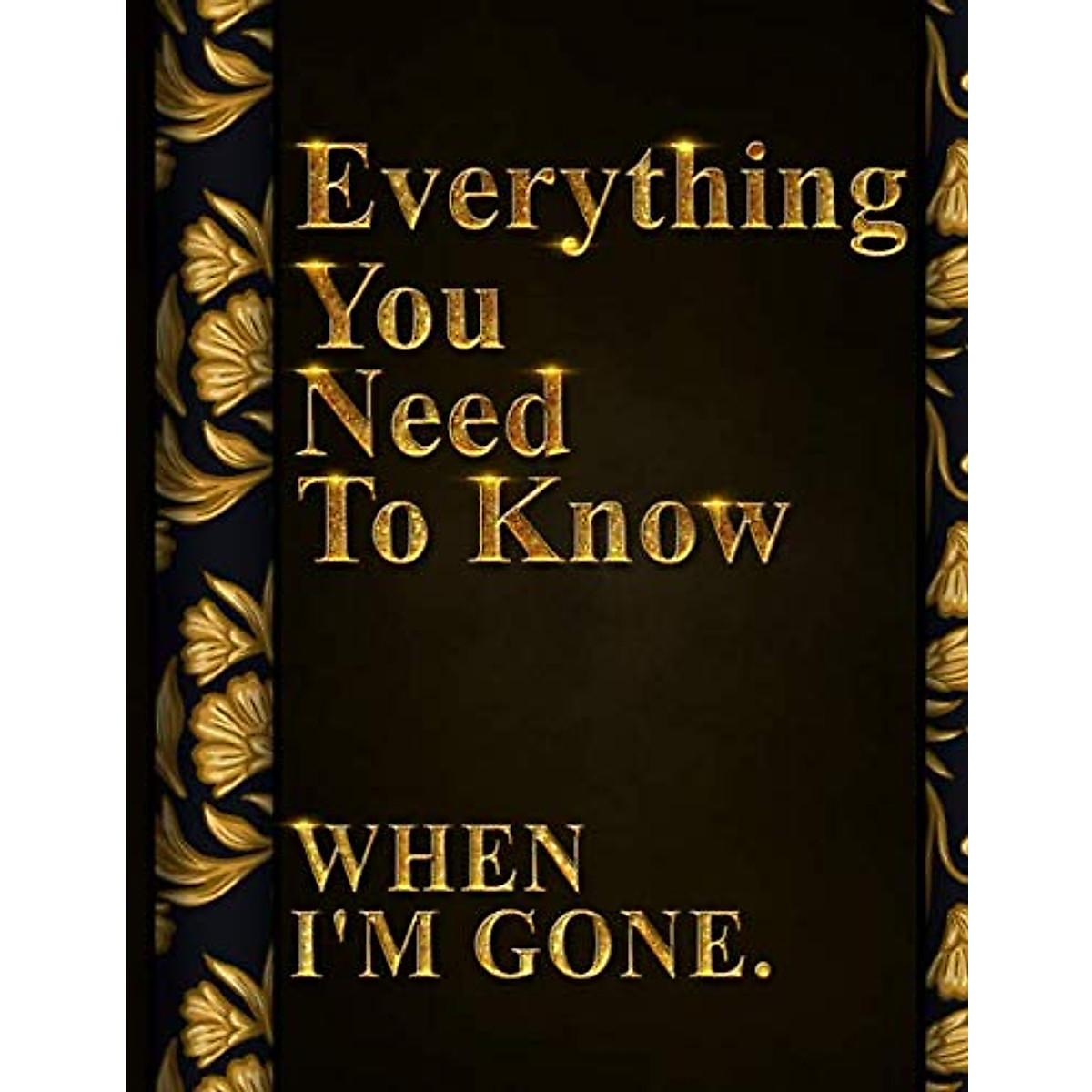 Everything You Need to Know When I'm Gone: After Death Planner, My Final Words & Thoughts, Personal Wishes, Online Accounts, Important Information ... Leave Behind I'm Dead Now What Record Keeper