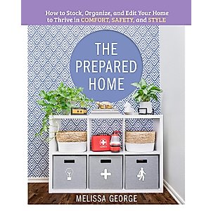 The Prepared Home: How to Stock, Organize, and Edit Your Home to Thrive in Comfort, Safety, and Style