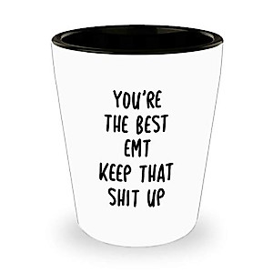 Funny Best EMT Shot Glass You're The Best EMT Keep That Shit Up Fun Inspirationaland Sarcasm 1.4 Oz Birthday Stocking Stuffer