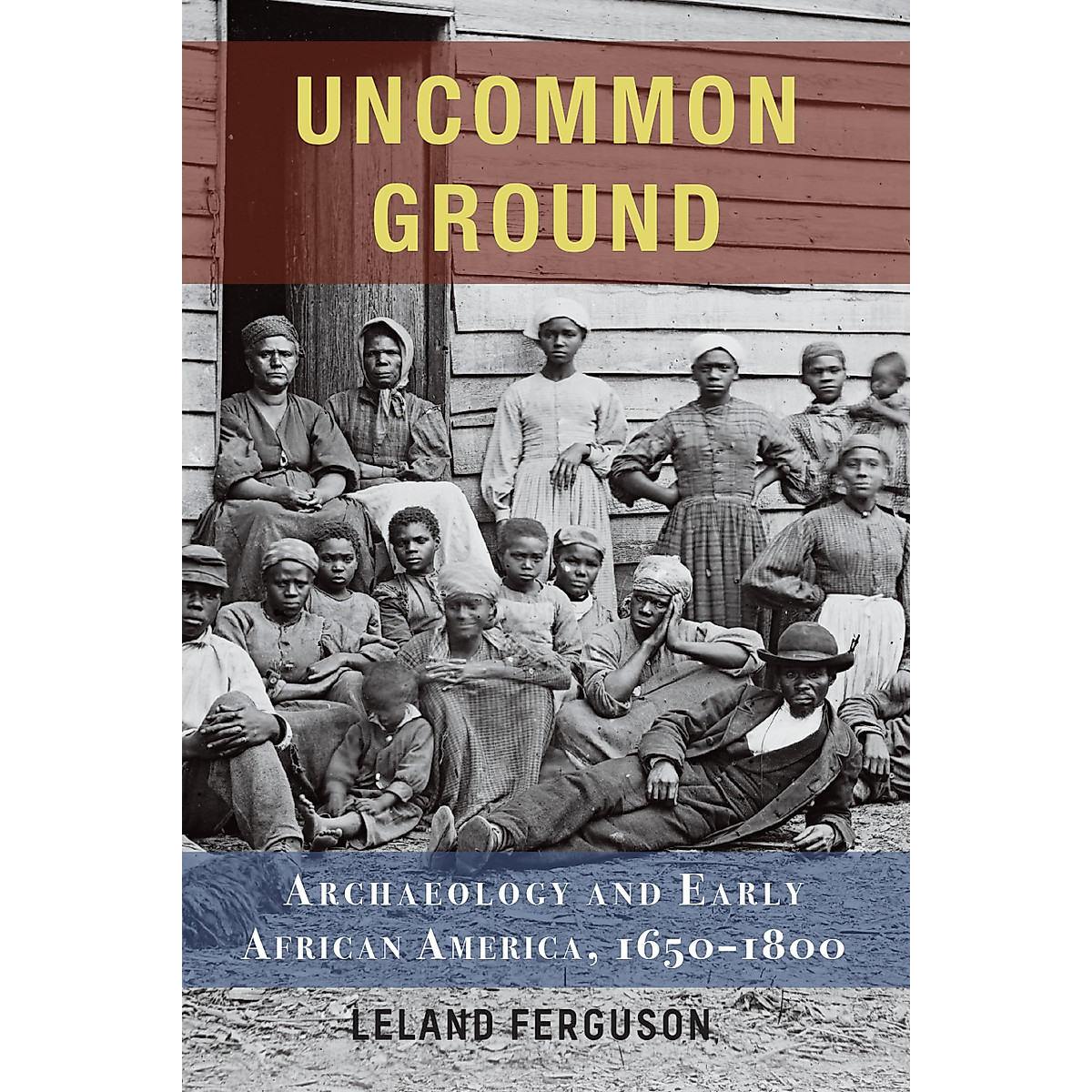 Uncommon Ground: Archaeology and Early African America, 1650-1800