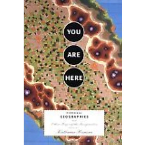 You Are Here: Personal Geographies and Other Maps of the Imagination