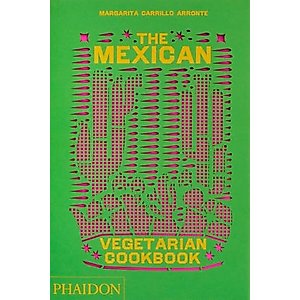 The Mexican Vegetarian Cookbook: 400 authentic everyday recipes for the home cook