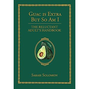 Guac Is Extra But So Am I: The Reluctant Adult's Handbook