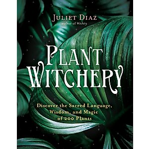 Plant Witchery: Discover the Sacred Language, Wisdom, and Magic of 200 Plants