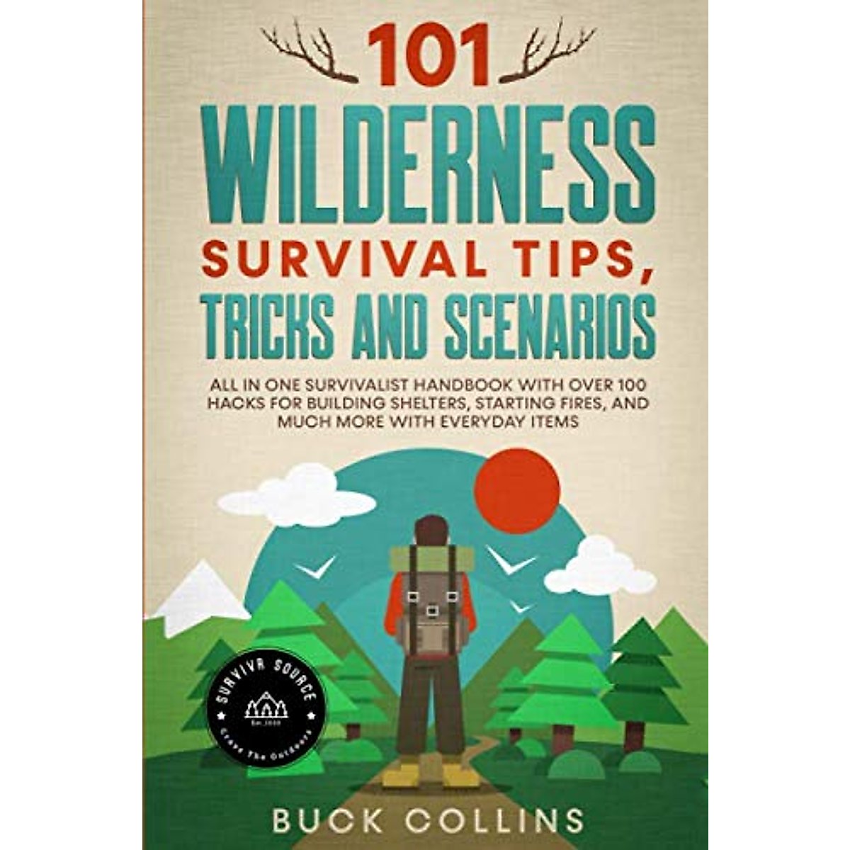 101 Wilderness Survival Tips, Tricks and Scenarios: All In One Survivalist Handbook With Over 100 Hacks For Building Shelters, Starting Fires, and Much More With Everyday Items (Survival Tactics 101)