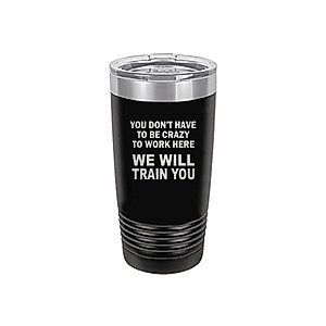 Rogue River Tactical Funny Sarcastic Office Work 20 Oz. Travel Tumbler Mug Cup w/Lid Vacuum Insulated Hot or Cold You Don't Have To Be Crazy To Work Here We Will train You (Black)