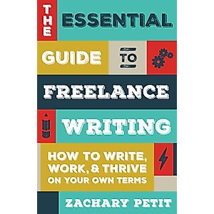 The Essential Guide to Freelance Writing: How to Write, Work, and Thrive on Your Own Terms