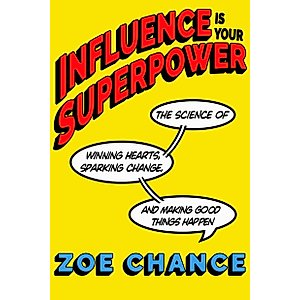 Influence Is Your Superpower: The Science of Winning Hearts, Sparking Change, and Making Good Things Happen